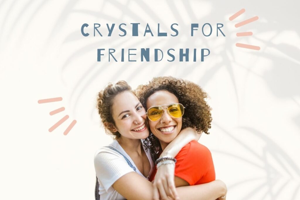 Crystals for Friendship - 19 Best Crystals to Create Lasting Bonds